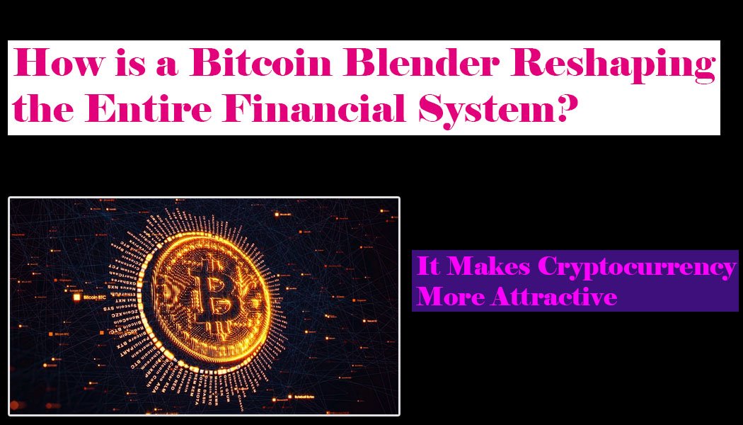 How Are Bitcoin Blenders Reshaping The Entire Financial System?