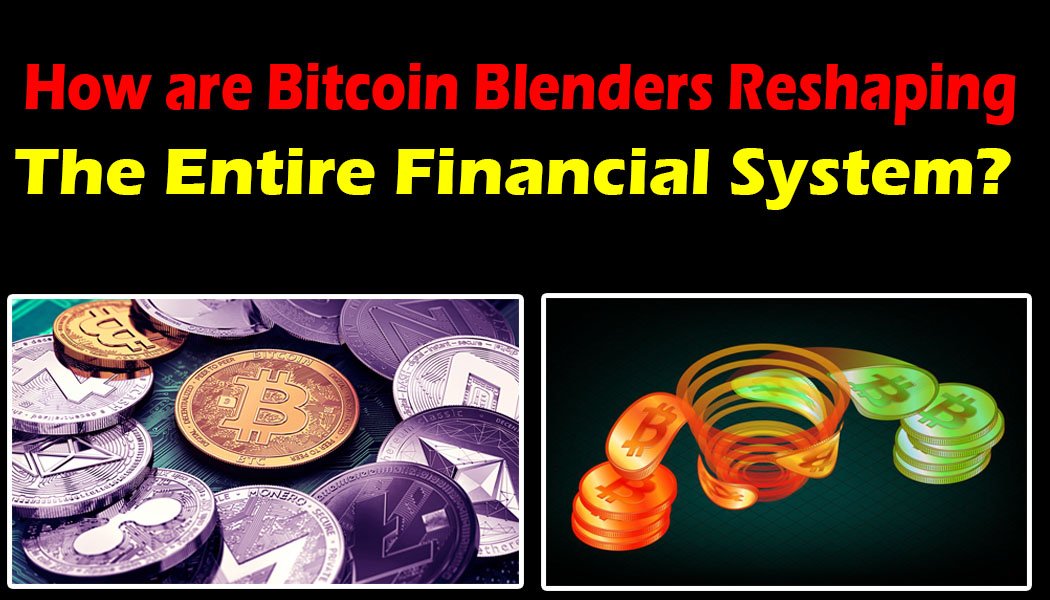 How Are Bitcoin Blenders Reshaping The Entire Financial System?
